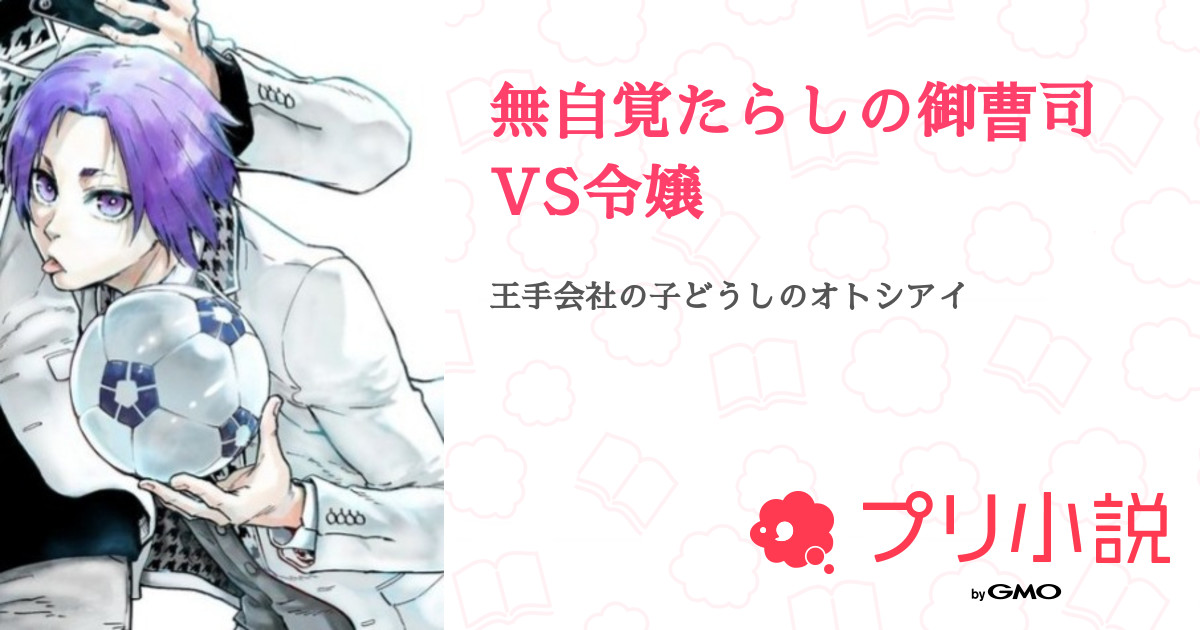 無自覚たらしの御曹司VS令嬢 - 全39話 【連載中】（ 白 瀬 。💤さんの夢小説） | 無料スマホ夢小説ならプリ小説 byGMO